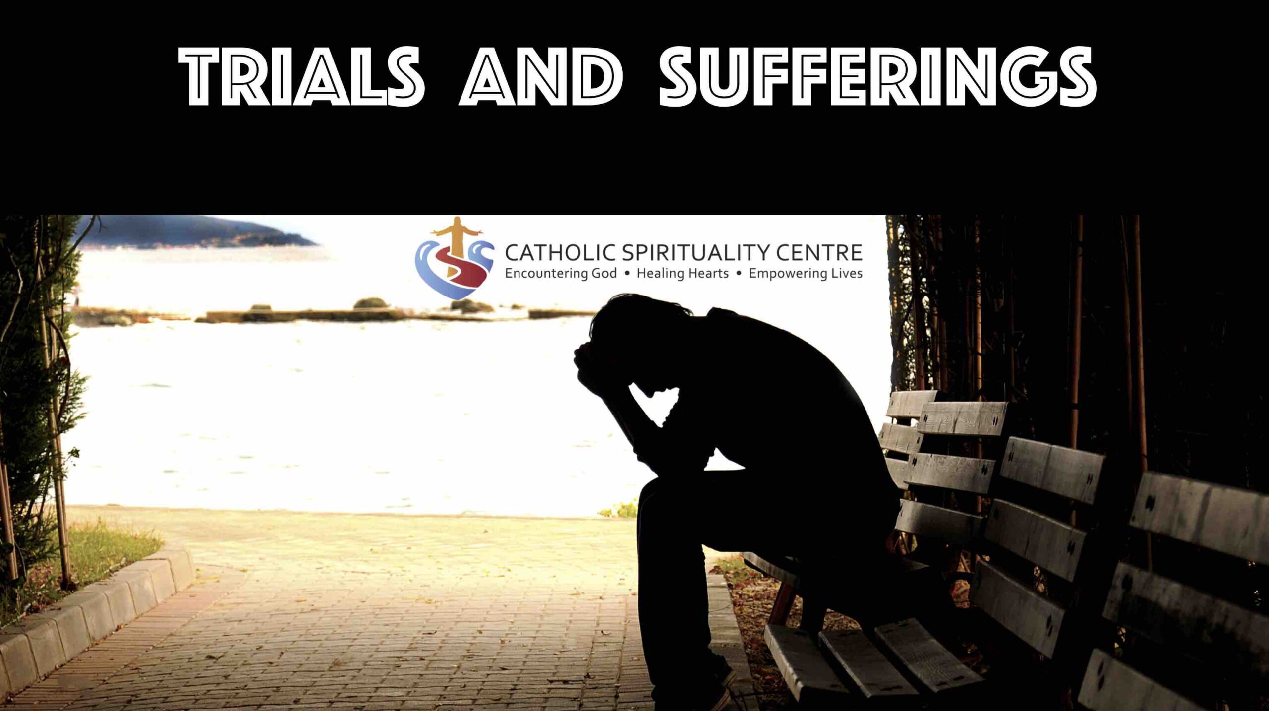 Trials & Sufferings - Catholic Spirituality Centre (CSC) Singapore
